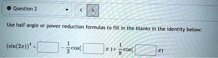 SOLVED: Use half angle or power reduction formulas to fill in the blanks in the identity below ...