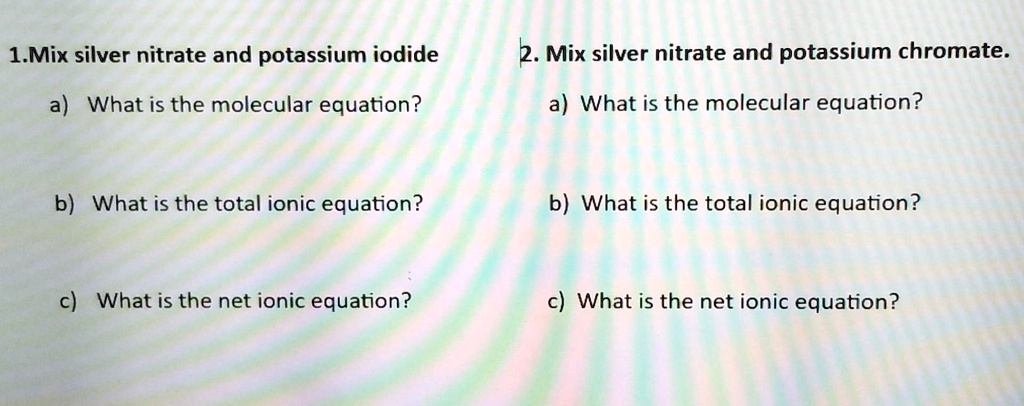 SOLVED: 1.Mix silver nitrate and potassium iodide 2.Mix silver nitrate and potassium chromate. a ...