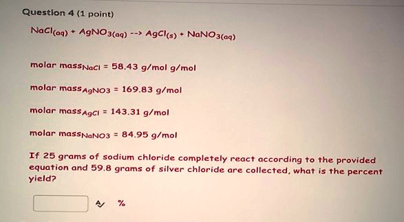 SOLVED: Question (1 point) NaCltoq) AgNO3(aq) AgClts) NaNO3(aq) molar massNacl 58.43 g/mol g/mol ...