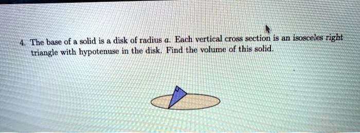 the base of a solid is disk of radius each vertical cross section is an ...