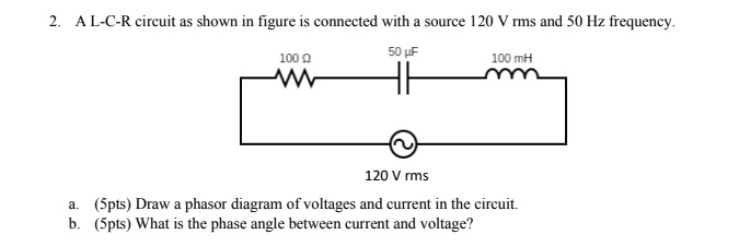 SOLVED: A L-C-R circuit as shown in figure connected with source 120 rms and 50 Hz frequency ...