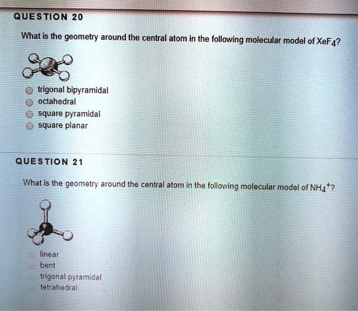 QUESTION 20 What is the geometry around the central atom in the ...