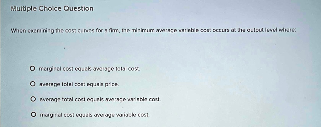 SOLVED: Multiple Choice Question When examining the cost curves for a firm, the minimum average ...
