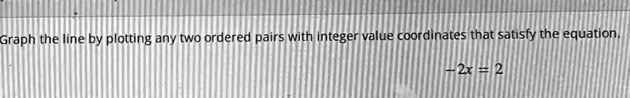 Solved Graph The Line By Plotting Any Two Ordered Pairs With Integer Value Coordinates That