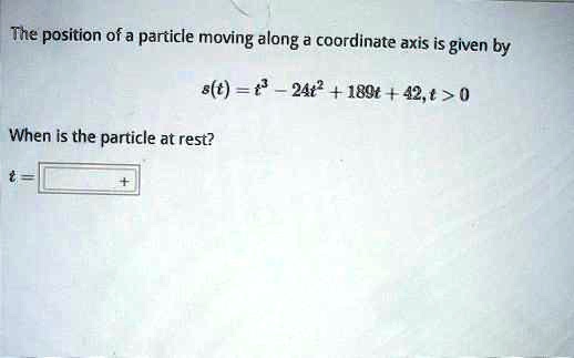 SOLVED: The position of a particle moving along coordinate axis is given by s(t) 30 241? + 189t ...