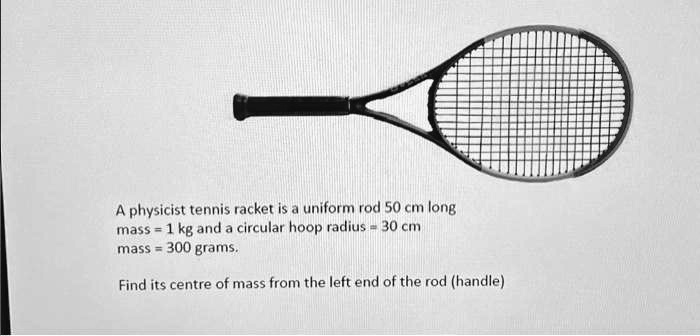 A physicist tennis racket is a uniform rod 50 cm long mass = 1 kg and a ...