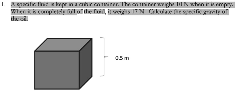 SOLVED: A specific fluid is kept in a cubic container. The container weighs 10 N when it is ...