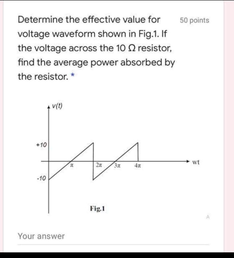 SOLVED: Determine the effective value for 50 points voltage waveform shown in Fig: ' 1. If the ...