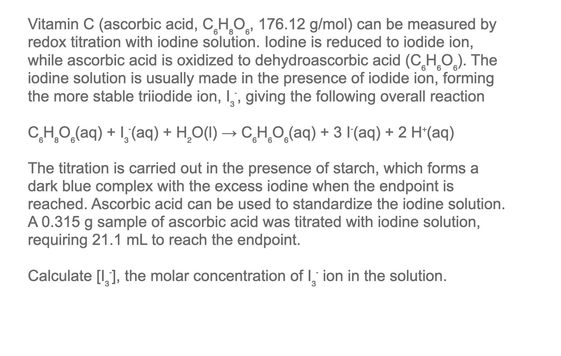 Vitamin C (ascorbic acid, C6H8O6, 176.12 g / mol ) can be measured by ...
