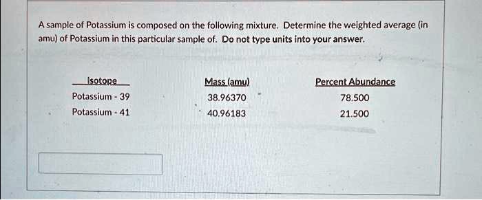A sample of Potassium is composed on the following mixture. Determine ...