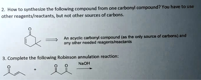 SOLVED: ' 2. How to synthesize the following compound from one carbonyl ...