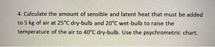 4 calculate the amount of sensible and latent heat that must be added to 5 kg of air at 25 dry ...