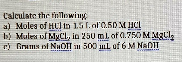 SOLVED:Calculate the following: a) Moles of HCL in 1.5 L of 0.50 MHCL b) Moles of MgClz in 250 ...