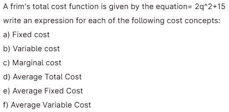 A firm's total cost function is given by the equation: 2g^2 + 15. Write ...