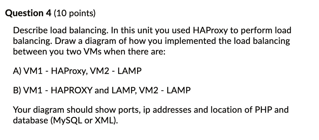 Question 4 (10 points) Describe load balancing. In this unit you used HAProxy to perform load ...