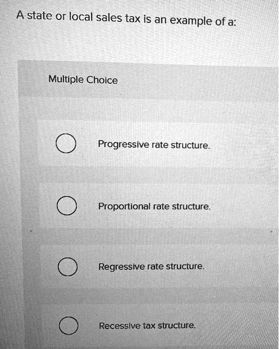 SOLVED: A state or local sales tax is an example of a Multiple Choice ...
