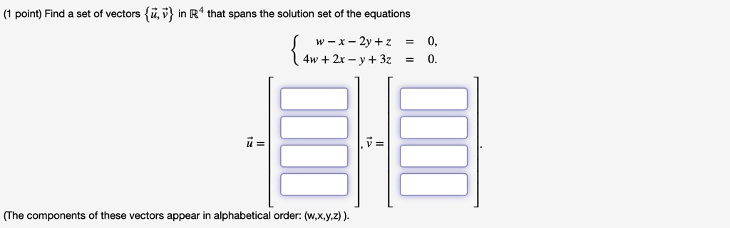 (1 point) Find a set of vectors {u⃗, v⃗} in ℝ^4 that spans the solution ...