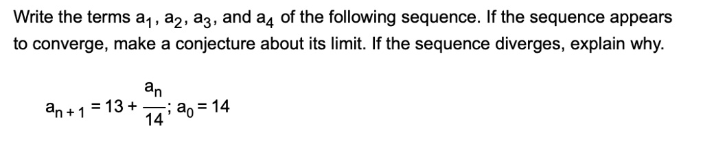 SOLVED: Write the terms a1, a2, a3, and a4 of the following sequence. If the sequence appears to ...