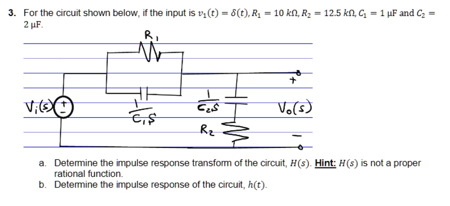 SOLVED: a. Determine the impulse response transform of the circuit, H(s). Hint: H(s) is not a ...