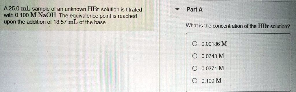 SOLVED: A25.0 mL sample of an unknown HBr solution is titrated with 0.100 M NaOH The equivalence ...