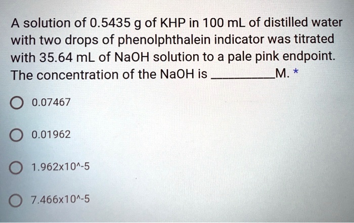 SOLVED: A solution of 0.5435 g of KHP in 100 mL of distilled water with two drops of ...