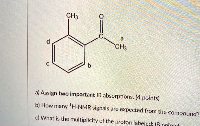 SOLVED:a) ) Assign two important IR absorptions: (4 points) b) How many ... SOLVED:a) ) Assign two important IR absorptions: (4 points) b) How many ...