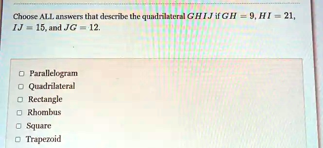 Choose ALL answers that describe the quadrilateral GHIJ if GH = 9, HI ...