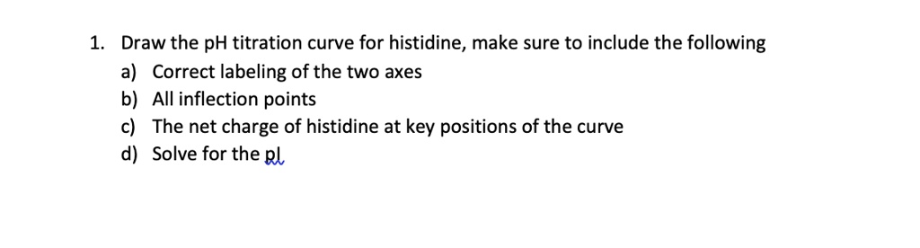 draw the ph titration curve for histidine make sure to include the ...