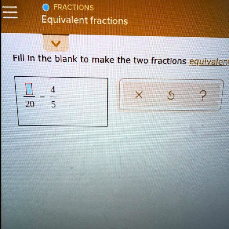 SOLVED: ?/20 = 4/5 How do I make this equivalent? FRACTIONS Equivalent ...
