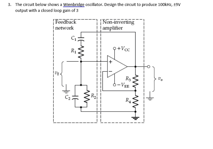 3. The circuit below shows a Wienbridge oscillator. Design the circuit to produce 100kHz, ±9V ...