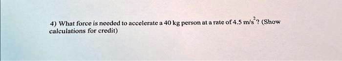 SOLVED: What force is needed to accelerate a 40 kg person at a rate of ...