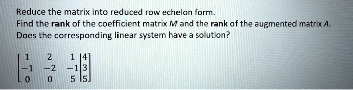 SOLVED: Reduce the matrix into reduced row echelon form Find the rank of the coefficient matrix ...