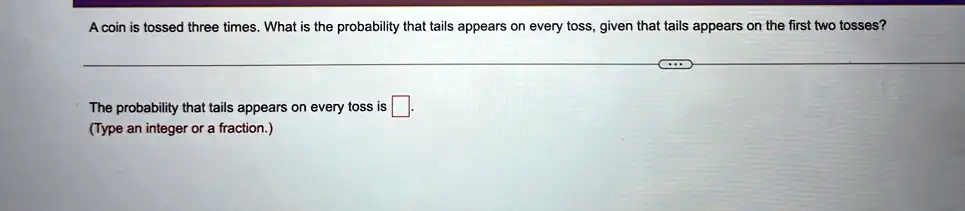 A coin is tossed three times. What is the probability that tails ...