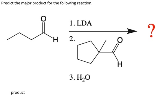SOLVED: Predict the major product for the following reaction: 1. LDA ...
