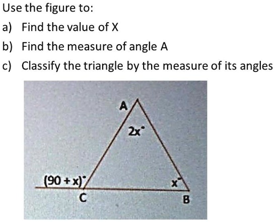 SOLVED: Use the figure to: a) Find the value of X b) Find the measure of angle A c) Classify the ...