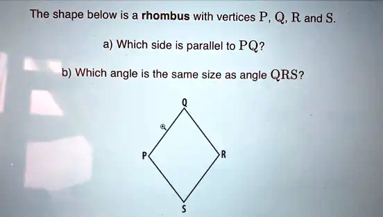 SOLVED: The shape below is a rhombus with vertices P, Q, R and 8. Which side is parallel to PQ ...