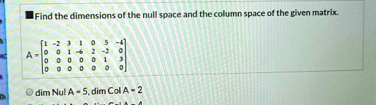 SOLVED: Find the dimensions of the null space and the column space of ...