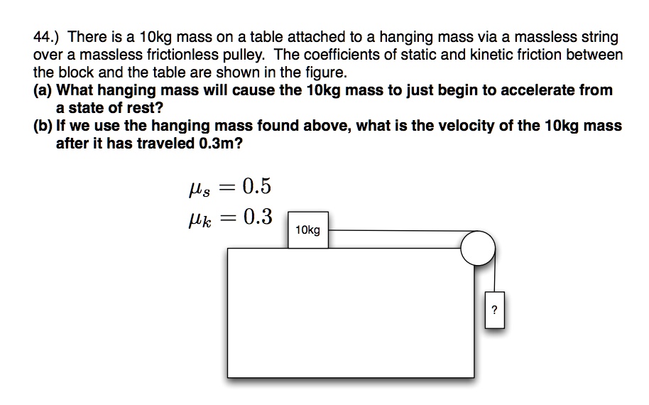 SOLVED: 44.) There is a 1Okg mass on a table attached t0 a hanging mass via a massless string ...