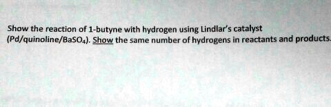 Show the reaction of 1-butyne with hydrogen using Lindlar's catalyst ...