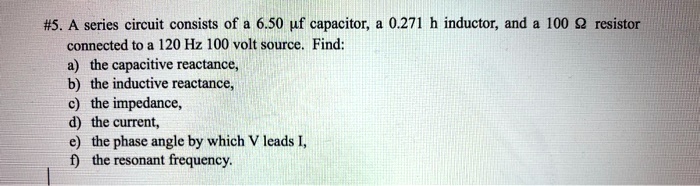 SOLVED: #5. series circuit consists of 6.50 pf capacitor; 0.271 h ...