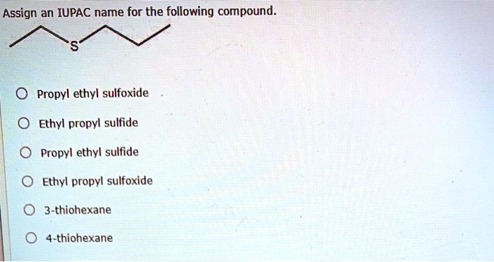Solved Assign An Iupac Name For The Following Compound Propyl Ethyl
