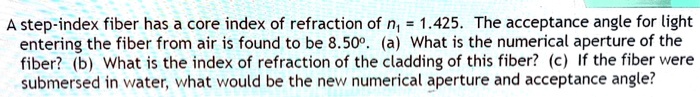 [GET ANSWER] A step-index fiber has a core index of refraction of n1 = 1.425. The acceptance ...