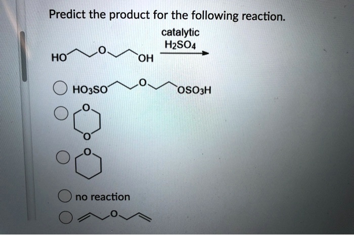SOLVED: Predict the product for the following reaction: catalytic H2SO4 ...