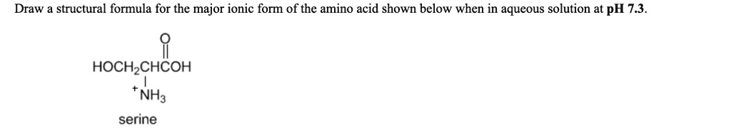 SOLVED: Draw a structural formula for the major ionic form of the amino ...