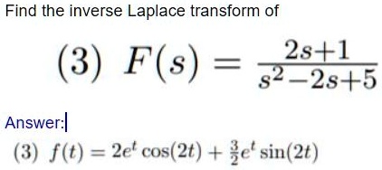 SOLVED: Find the inverse Laplace transform of 2s+1 (3) F(s) = 22+5 Answer:| (3) f(t) = 2e' cos ...