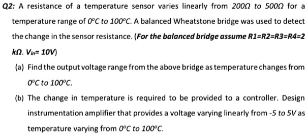 SOLVED: Q2: The resistance of a temperature sensor varies linearly from 200 to 500 for a ...