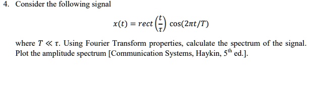 SOLVED: Consider the following signal: x(t) = rect(cos(2Ï€t/T)) Using Fourier Transform ...