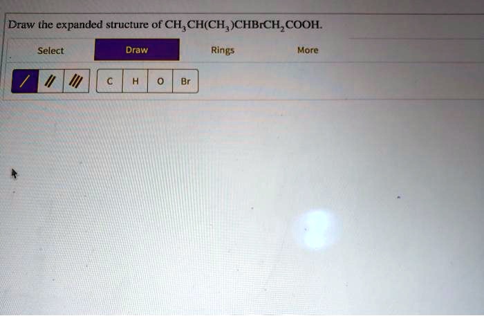 SOLVED: Draw the expanded structure of CH;CH(CH,JCHBICH,COOH Select ...