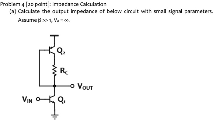 SOLVED: Problem 4[20 point]: Impedance Calculation a) Calculate the output impedance of below ...