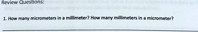 SOLVED: Review Questions: 1. How many micrometers in millimeter? How ...